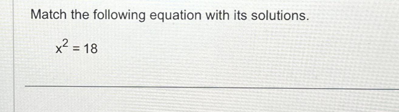 Solved Match the following equation with its solutions.x2=18 | Chegg.com