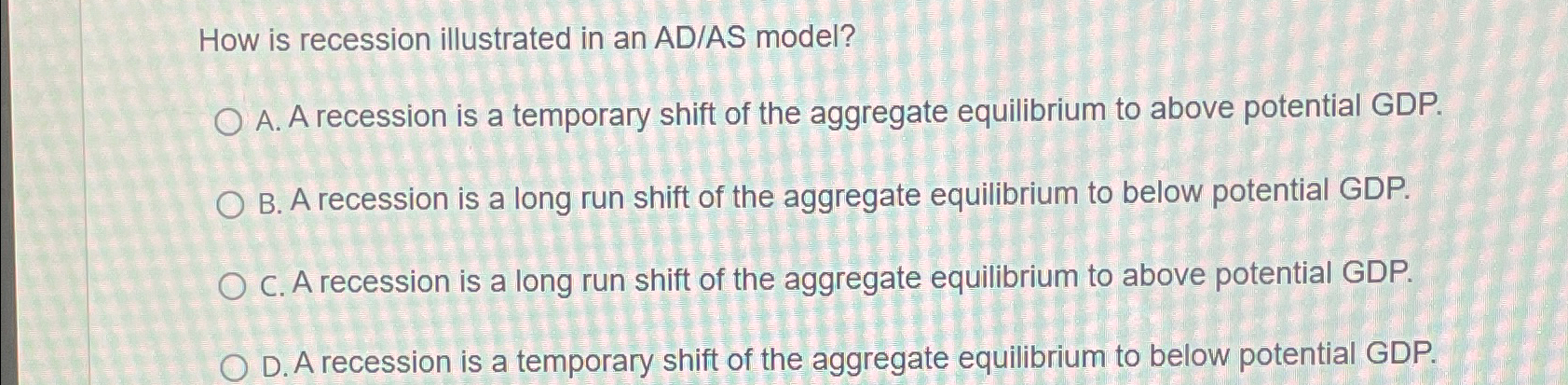 Solved How is recession illustrated in an AD/AS model?A. ﻿A | Chegg.com
