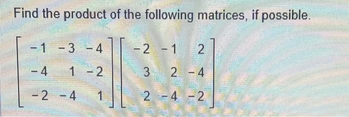 Solved Find the product of the following matrices, if | Chegg.com