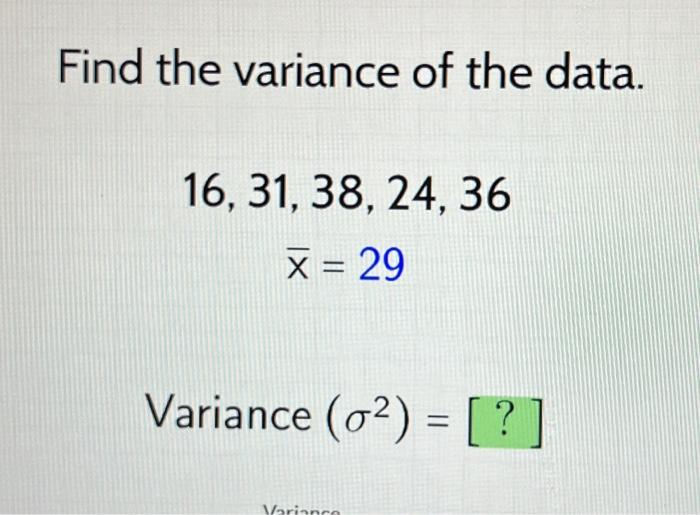 Solved Find the variance of the data. 16, 31, 38, 24, 36 X = | Chegg.com
