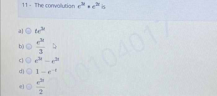 Solved 11- The convolution e3t∗e2t is a) te3t b) 3e3t c) | Chegg.com