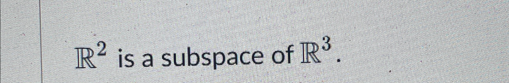 Solved R2 ﻿is a subspace of R3. | Chegg.com