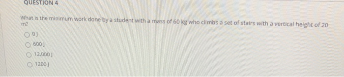 Solved QUESTION 4 What is the minimum work done by a student | Chegg.com