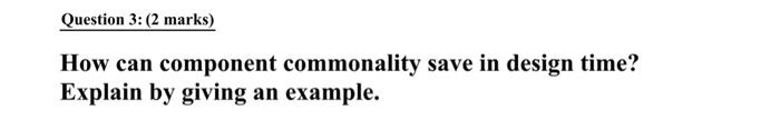 Solved How can component commonality save in design time? | Chegg.com