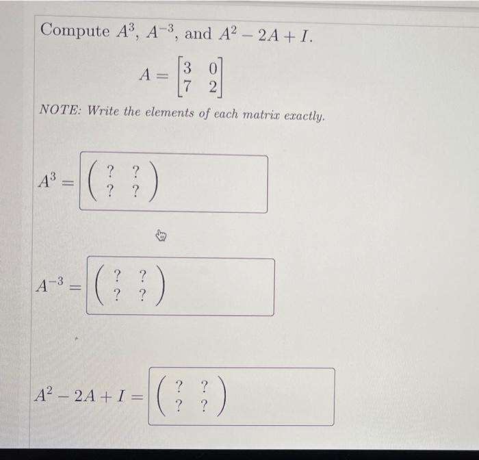 Solved Compute A", A-3, and A2 – 2A +1. A = 3 7 2 NOTE: | Chegg.com