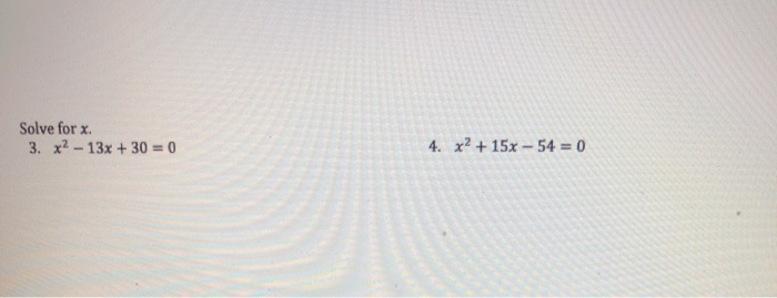 Solved Solve for x. 3. x2 - 13x + 30 = 0 4. x2 + 15x -54 = 0 | Chegg.com