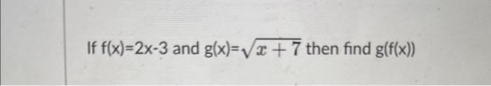 Solved If f(x)=2x−3 and g(x)=x+7 then find g(f(x)) | Chegg.com