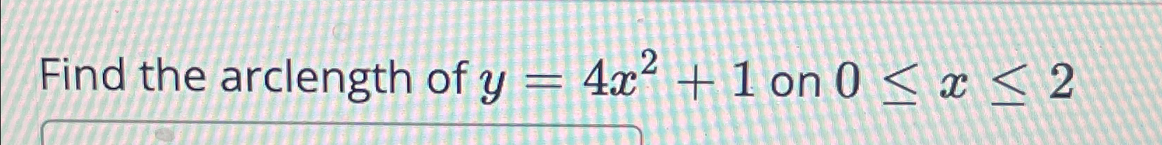 Solved Find the arclength of y=4x2+1 ﻿on 0≤x≤2 | Chegg.com