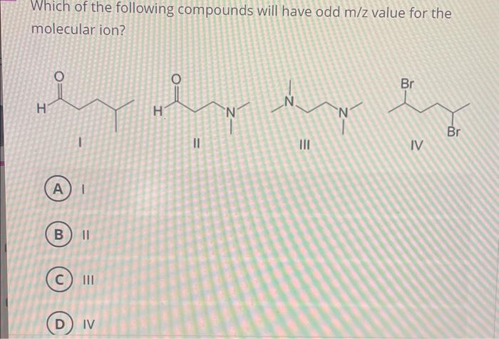 Solved Which of the following compounds will have odd m/z | Chegg.com