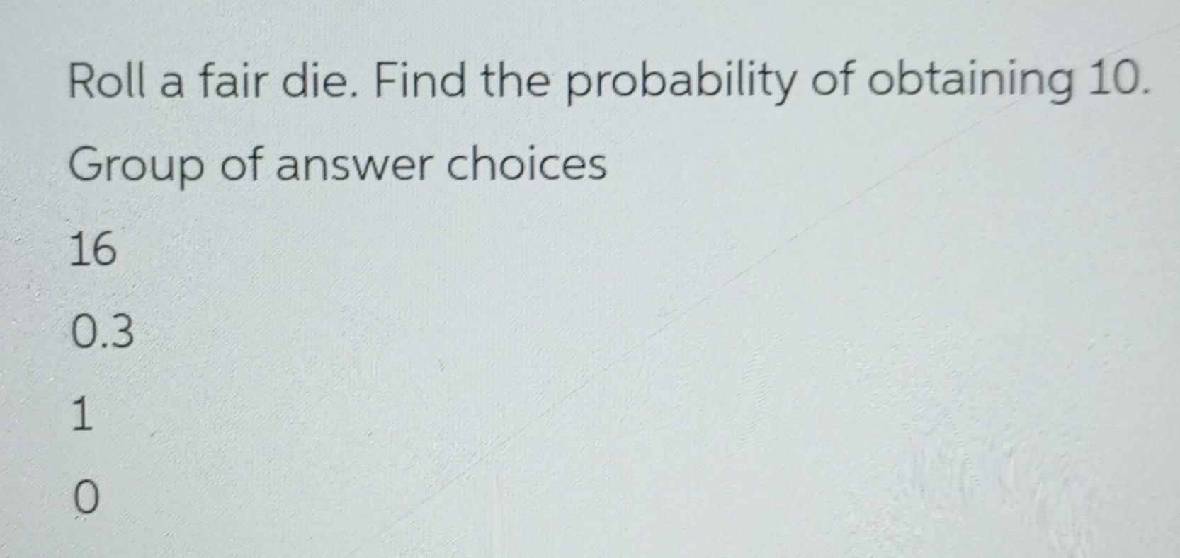 Solved Roll a fair die. Find the probability of obtaining | Chegg.com