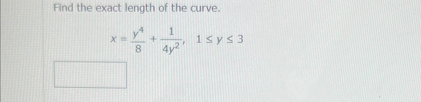 Solved Find the exact length of the curve.x=y48+14y2,1≤y≤3 | Chegg.com