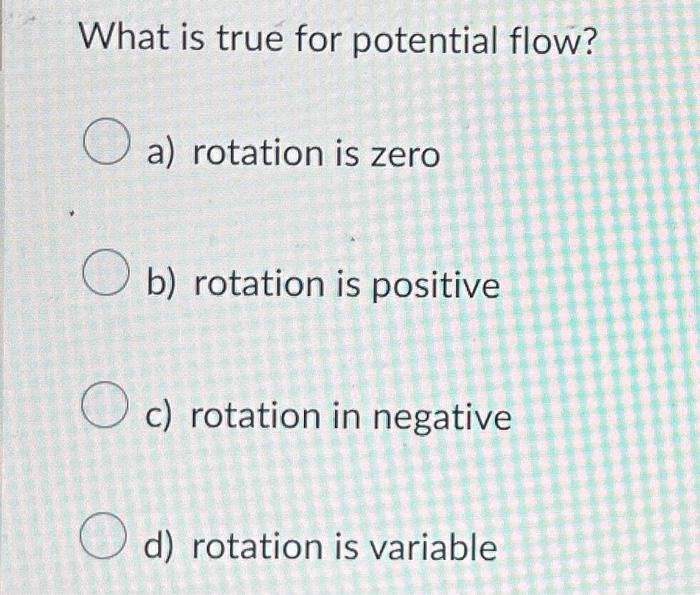Solved What is true for potential flow? O a) rotation is | Chegg.com