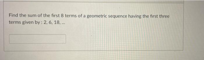 Solved Find The Sum Of The First 8 Terms Of A Geometric