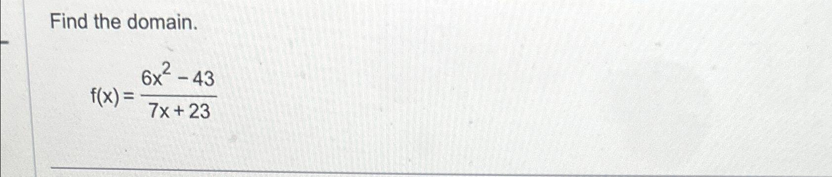 Solved Find the domain.f(x)=6x2-437x+23 | Chegg.com
