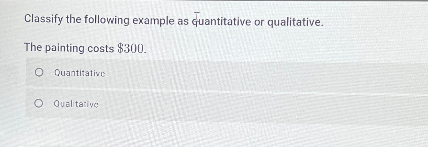 Solved Classify the following example as Guantitative or | Chegg.com
