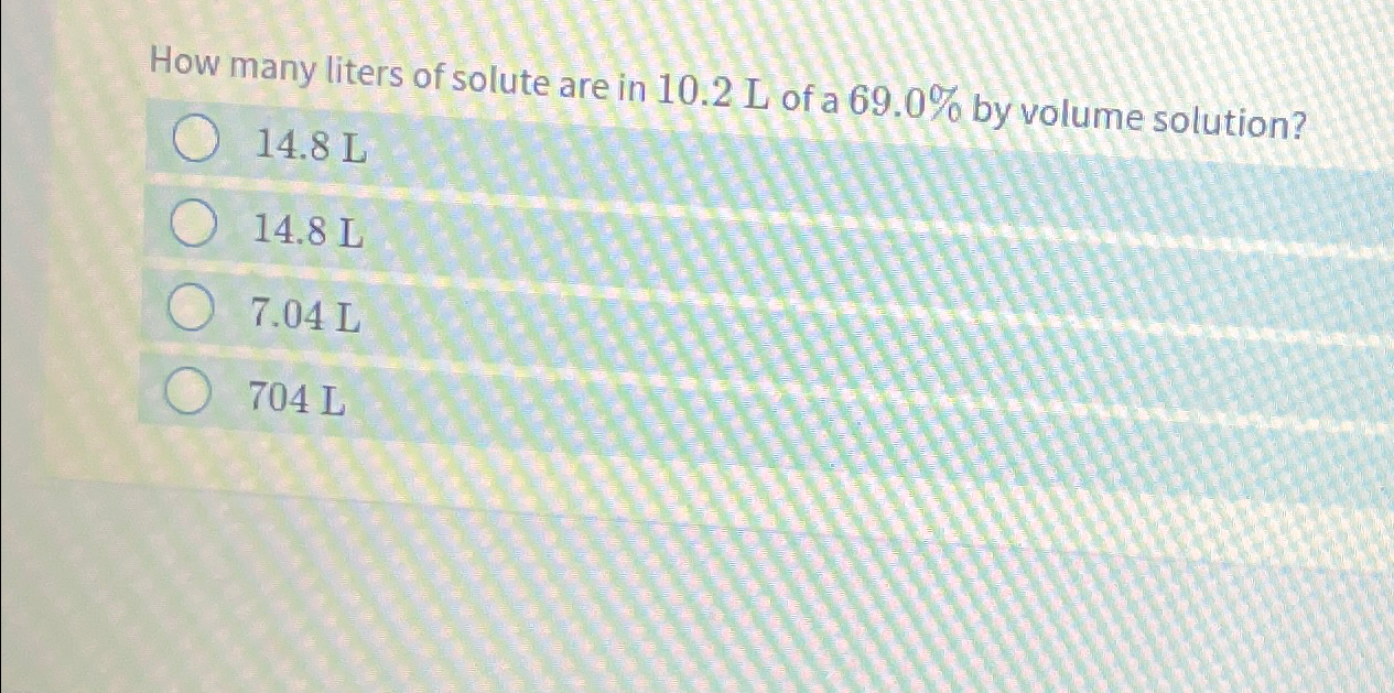 Solved How many liters of solute are in 10.2L ﻿of a 69.0% | Chegg.com