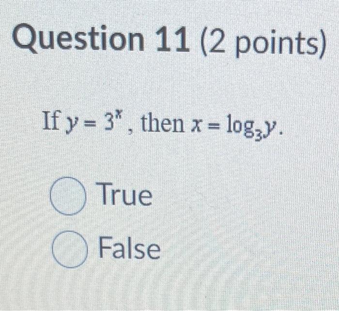 Solved Question 11 (2 points) If y=3x, then x=log3y True | Chegg.com