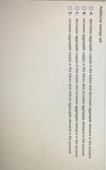 Solved Additional savings will O A. decrease aggregate | Chegg.com