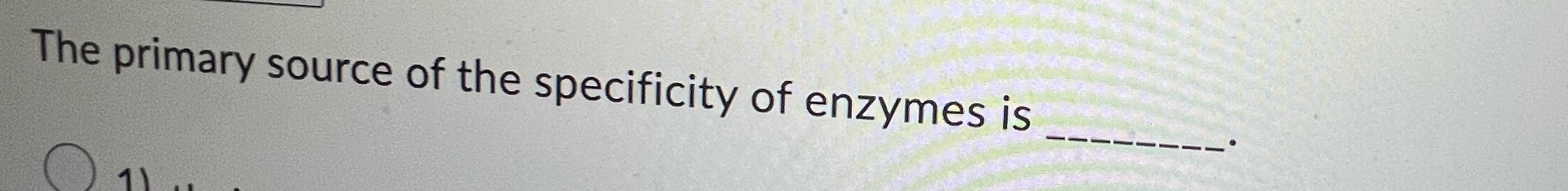 Solved The primary source of the specificity of enzymes is | Chegg.com