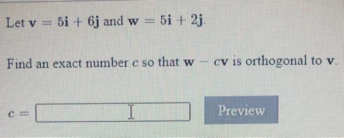 Solved Let v=5i+6j and w=5i+2j Find an exact number c so | Chegg.com