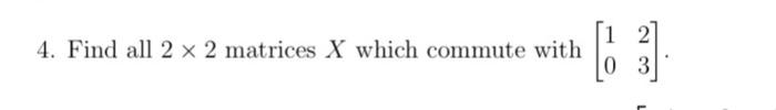 Solved 4. Find all 2 x 2 matrices X which commute with 03 | Chegg.com