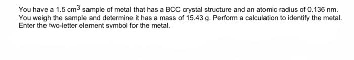 Solved You have a 1.5 cm3 sample of metal that has a BCC | Chegg.com