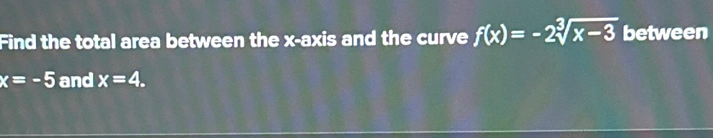 Solved Find the total area between the x-axis and the curve | Chegg.com