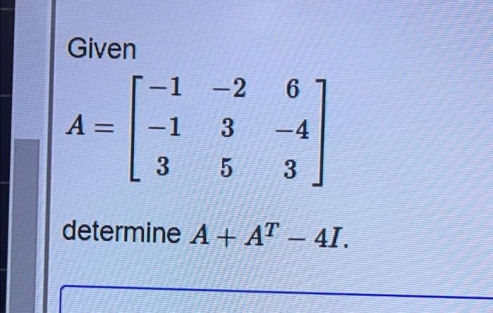 Solved 6 Given -1 -2 A= -1 3 3 5 = E -4 3 determine A + AT – | Chegg.com