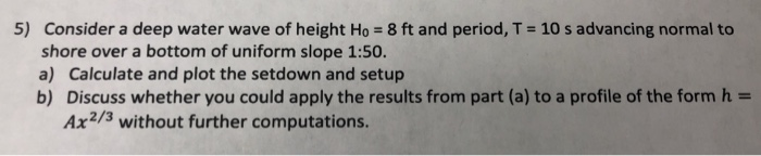 5) Consider a deep water wave of height Ho = 8 ft and | Chegg.com