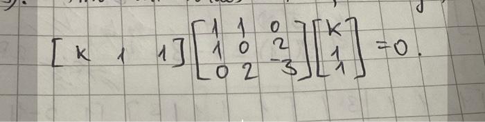 Solved 1] ⎣⎡11010202−3⎦⎤⎣⎡k11⎦⎤=0. | Chegg.com