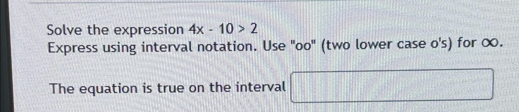 Solved Solve the expression 4x-10>2Express using interval | Chegg.com