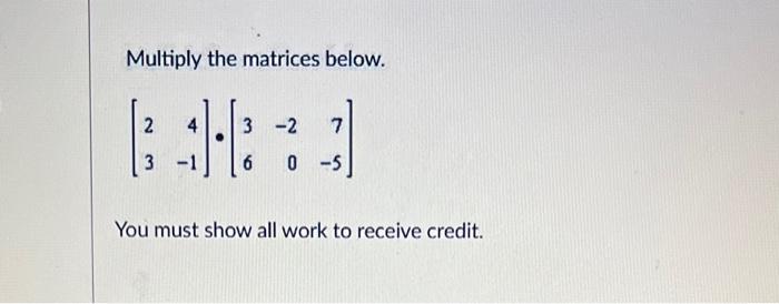 Solved Multiply the matrices below. [234−1]⋅[36−207−5] You | Chegg.com