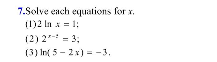 Solved 7. Solve each equations for x. (1) 2lnx=1; (2) | Chegg.com