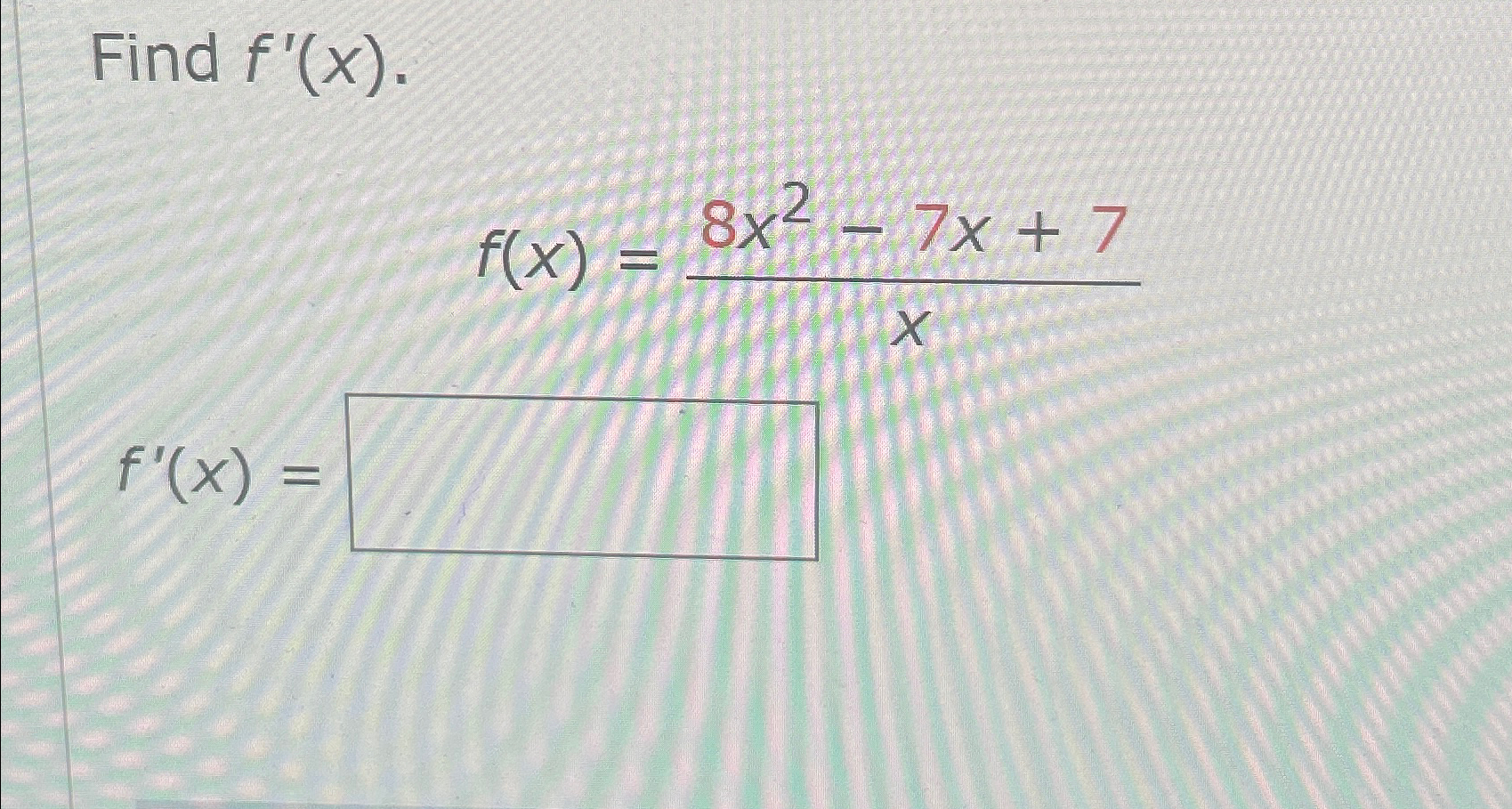 Solved Find f'(x)f(x)=8x2-7x+7xf'(x)= | Chegg.com