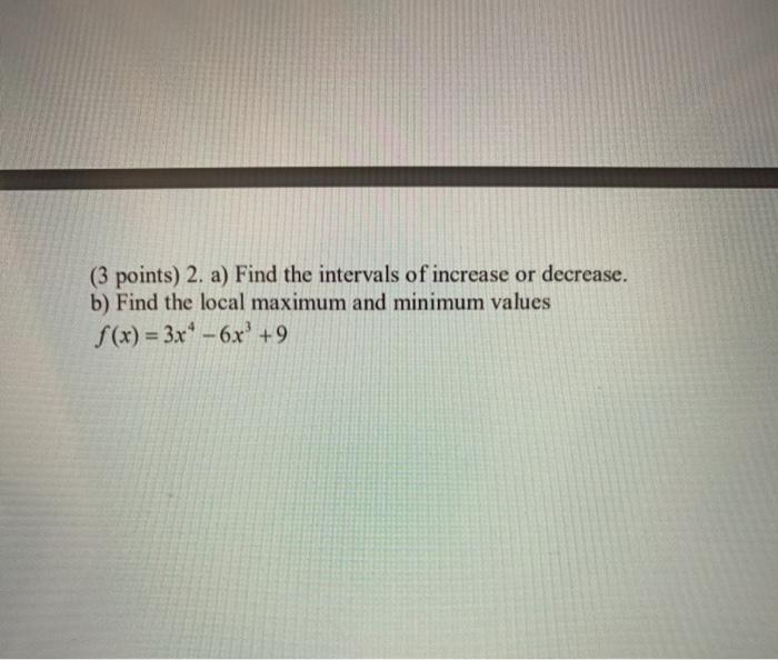 Solved (3 points) 2. a) Find the intervals of increase or | Chegg.com