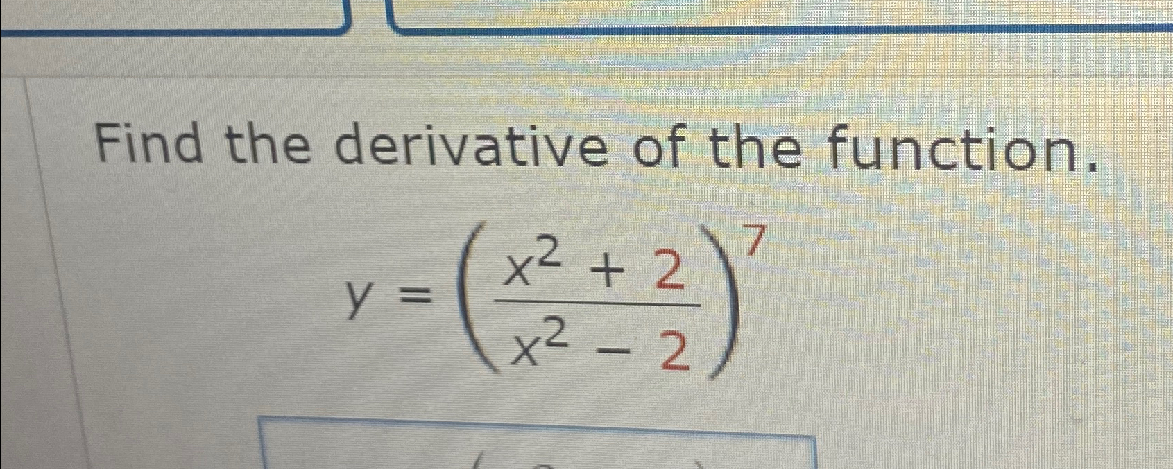 Solved Find the derivative of the function.y=(x2+2x2-2)7 | Chegg.com