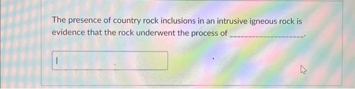 Solved The presence of country rock inclusions in an | Chegg.com