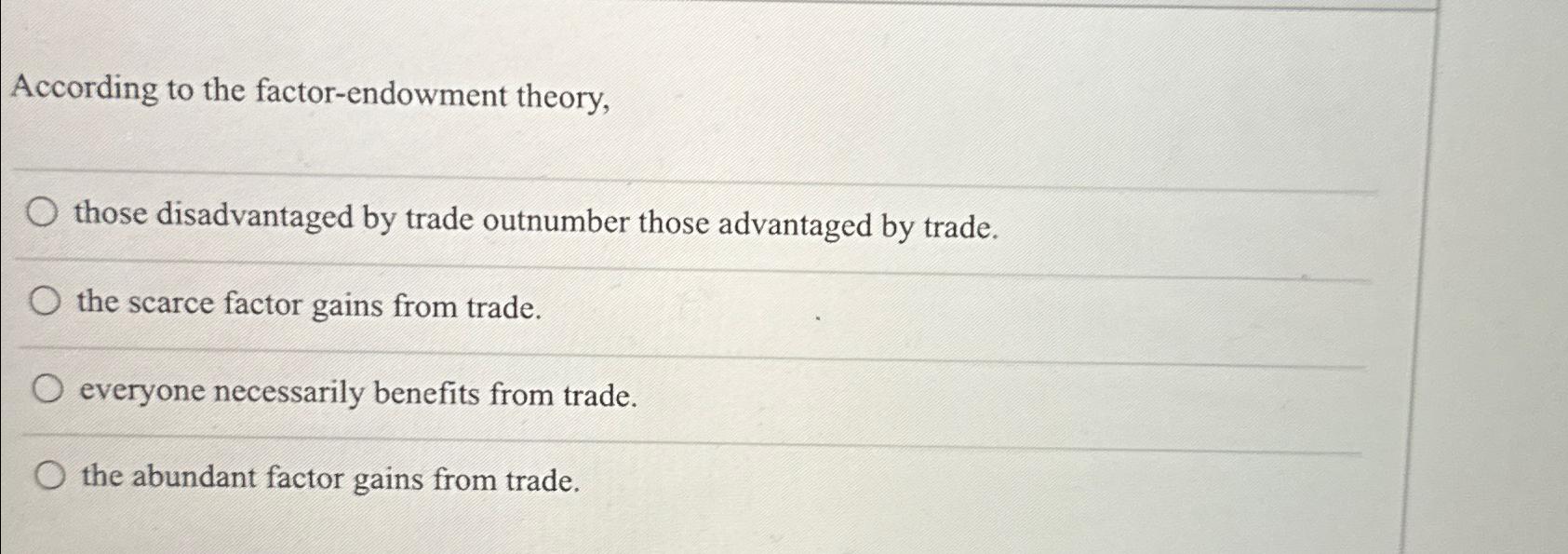 Solved According to the factor-endowment theory,those | Chegg.com