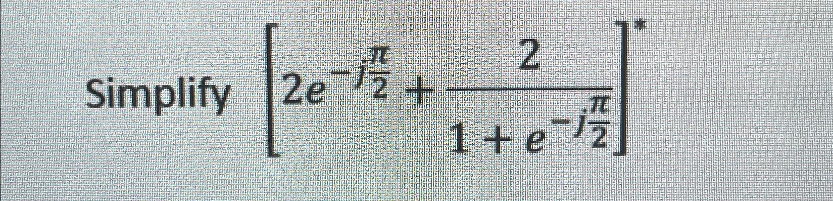 Solved Simplify [2e-jπ2+21+e-jπ2]* | Chegg.com