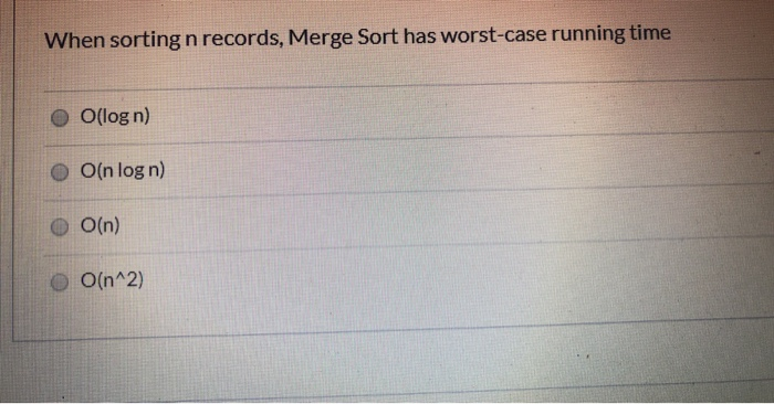 Solved When sorting n records, Merge Sort has worst-case | Chegg.com