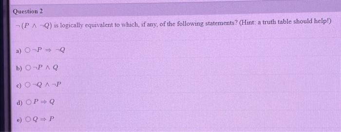 Solved ¬(P∧¬Q) is logically equivalent to which, if any, of | Chegg.com