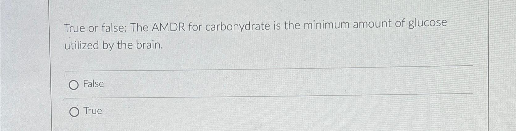Solved True or false: The AMDR for carbohydrate is the | Chegg.com