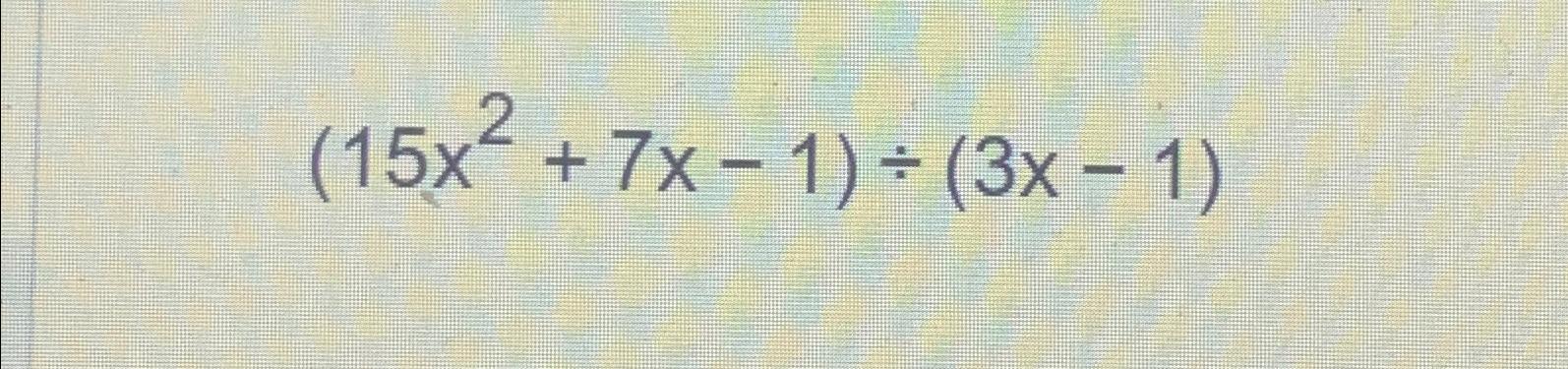 Solved (15x2+7x-1)÷(3x-1) | Chegg.com