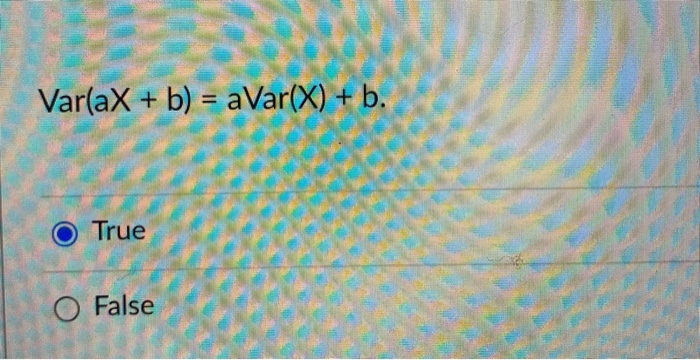 Solved Var(aX + b) = a Var(X) + b. True O False | Chegg.com