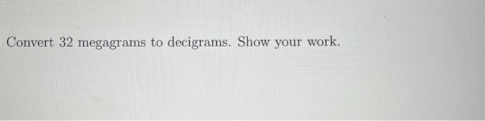 Solved Convert 32 megagrams to decigrams. Show your work. | Chegg.com