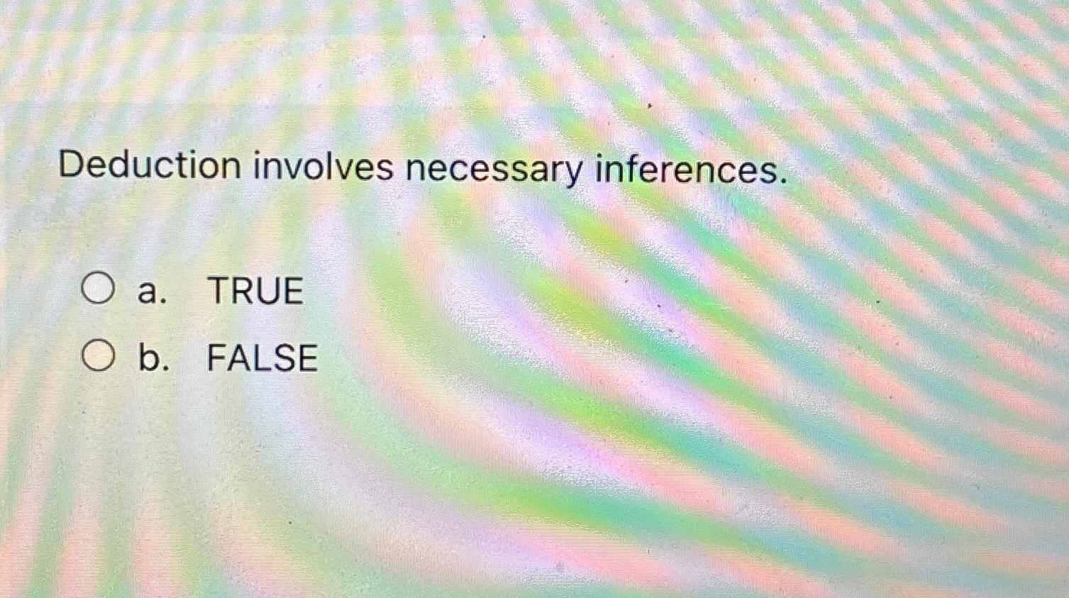 Solved Deduction involves necessary inferences.a. ﻿TRUEb. | Chegg.com