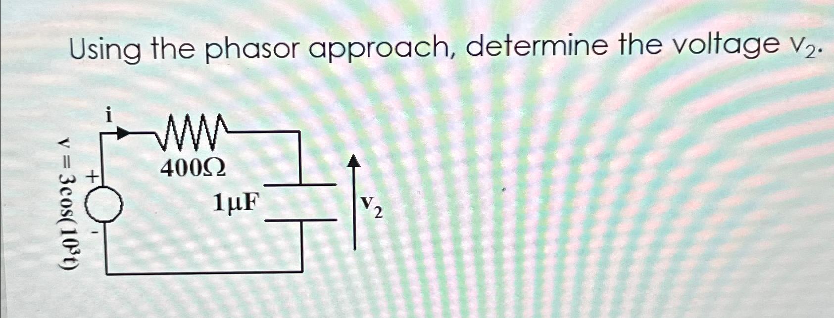 Solved Using the phasor approach, determine the voltage v2. | Chegg.com