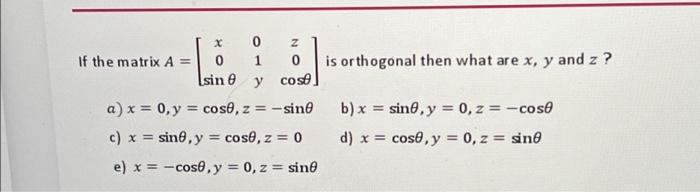 Solved If the matrix A = 0 0 1 y cose, z = -sine sin 8 Z 0 | Chegg.com