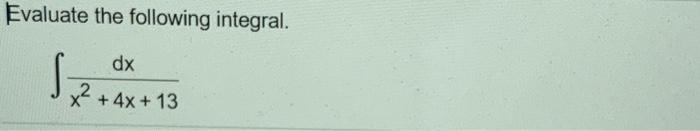 Solved Evaluate the following integral. dx 2 x + 4x + 13 | Chegg.com