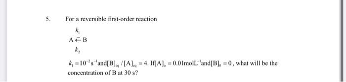 Solved 5. For a reversible first-order reaction k1 A⇄Bk2 | Chegg.com